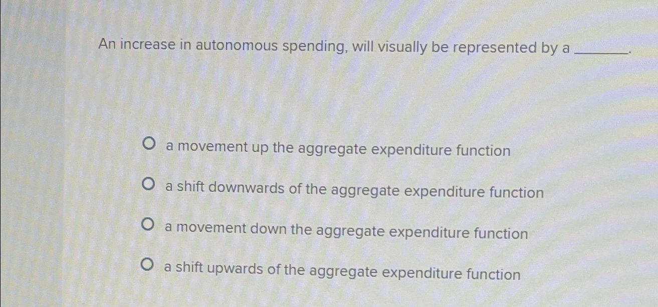 Solved An increase in autonomous spending, will visually be | Chegg.com