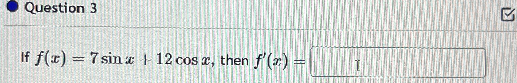 Solved Question 3If f(x)=7sinx+12cosx, ﻿then f'(x)= | Chegg.com