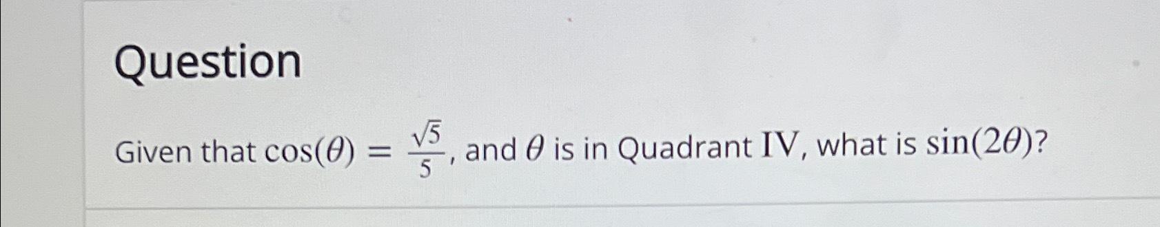 Solved QuestionGiven that cos(θ)=525, ﻿and θ ﻿is in Quadrant | Chegg.com
