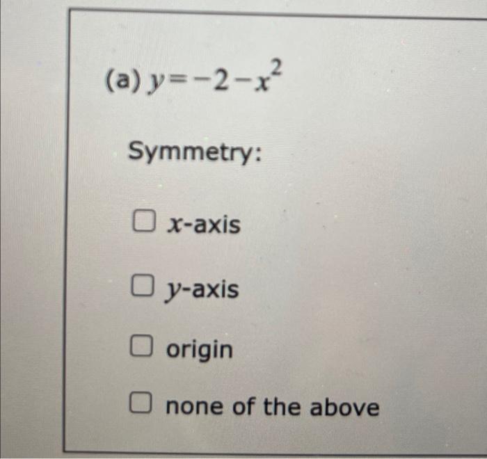 Solved (a) y=-2-x² Symmetry: O x-axis Oy-axis O origin none | Chegg.com