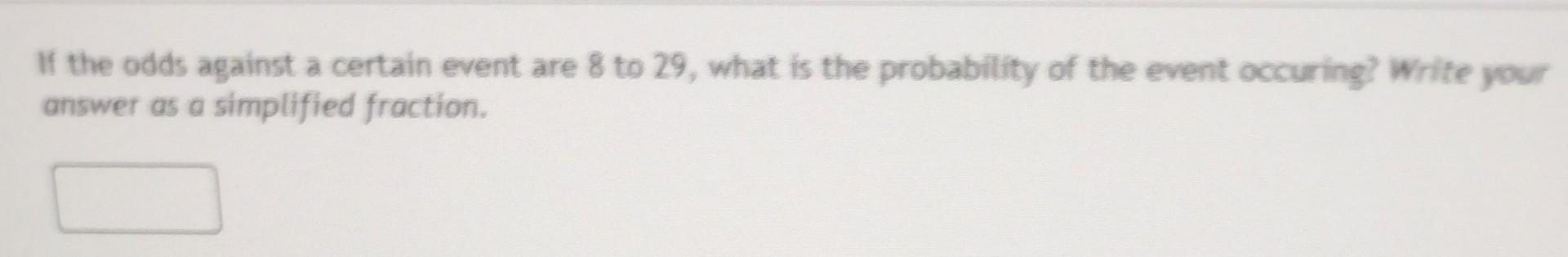 Solved If the odds against a certain event are 8 to 29 , | Chegg.com