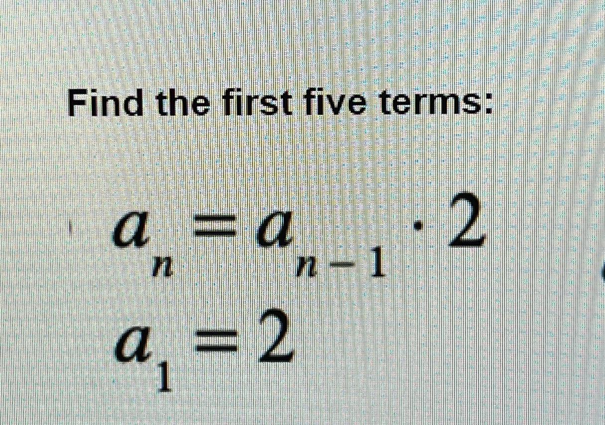 Solved Find the first five terms:an=an-1*2a1=2 | Chegg.com