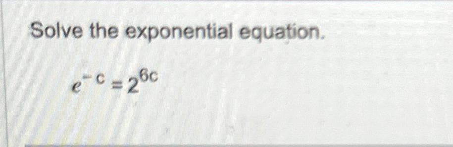 Solved Solve the exponential equation.e-c=26c | Chegg.com