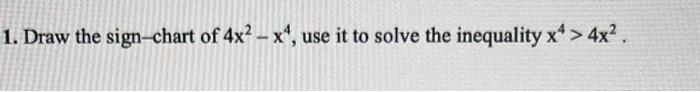 Solved 1. Draw the sign-chart of 4x2−x4, use it to solve the | Chegg.com