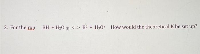 Solved for the reaction BH- + H20 (l) B2- + H3O+ how | Chegg.com