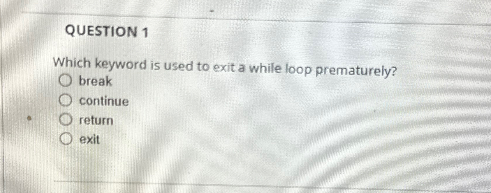 Solved QUESTION 1Which keyword is used to exit a while loop | Chegg.com