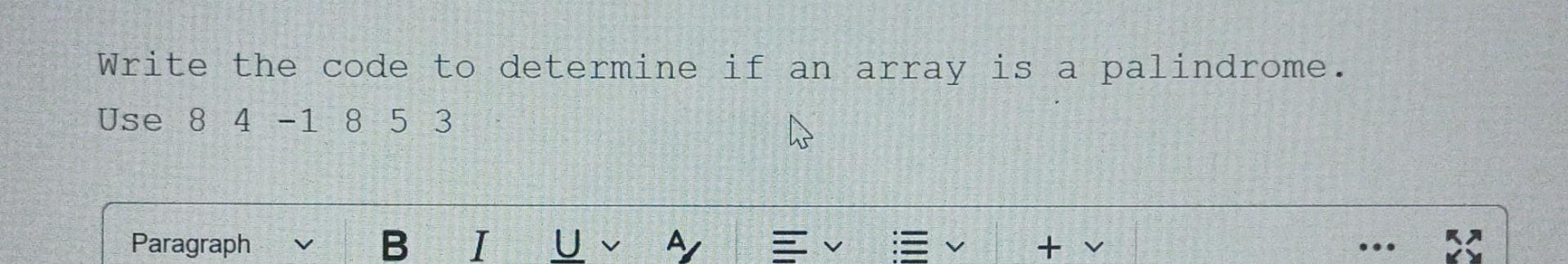 Solved Write the code to determine if an array is a | Chegg.com