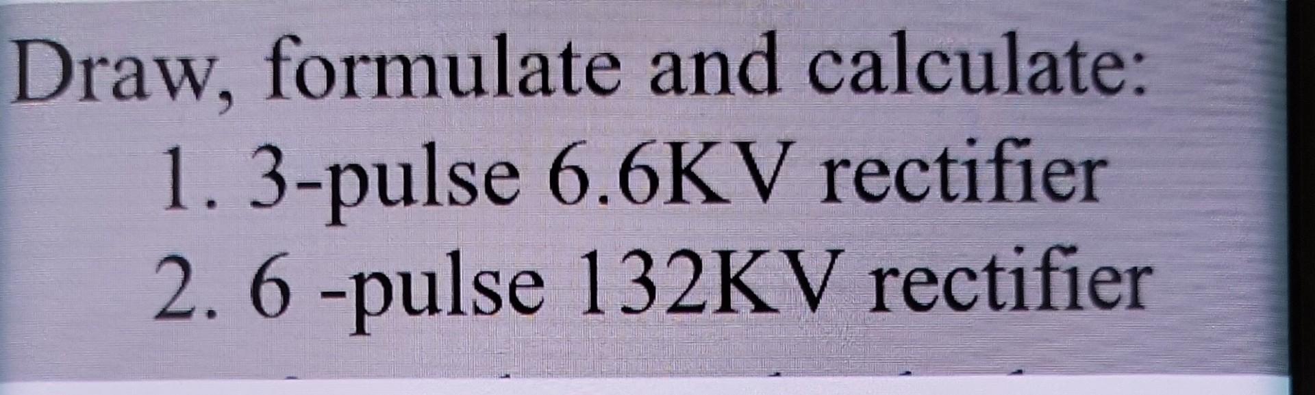 Solved Draw, formulate and calculate: 1. 3-pulse 6.6KV | Chegg.com