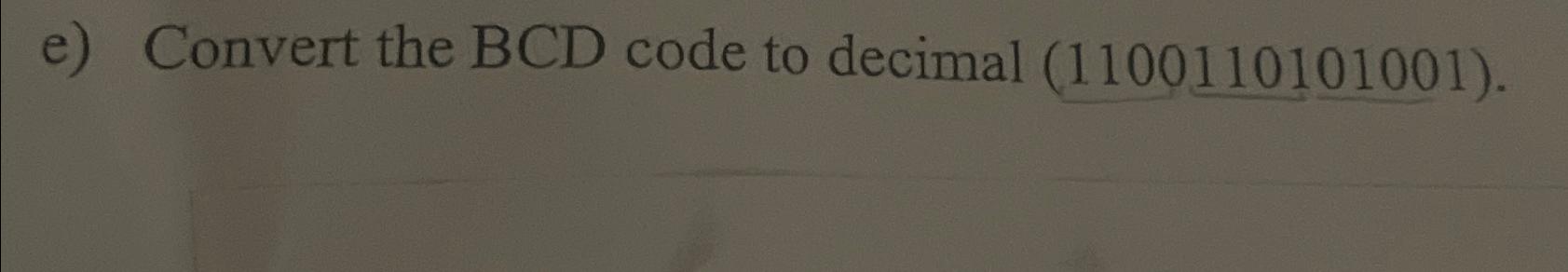 Solved e) ﻿Convert the BCD code to decimal (1100110101001). | Chegg.com