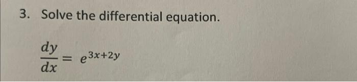 Solved 3. Solve the differential equation. dxdy=e3x+2y | Chegg.com