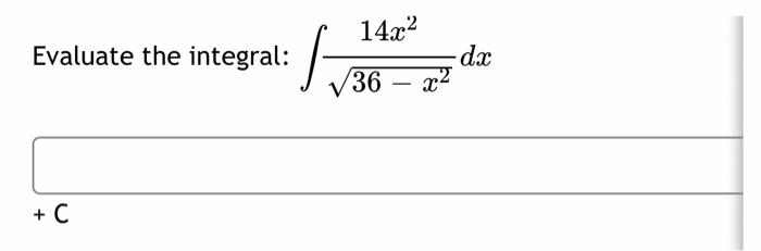 Solved Evaluate the integral: 14x2 dx 36 - x2 + C | Chegg.com