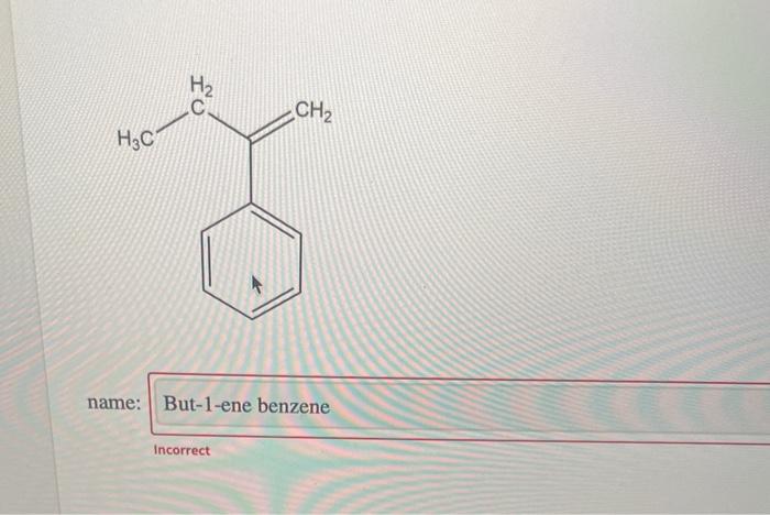 Solved H2 CH2 Н4С name: But-1-ene benzene Incorrect | Chegg.com
