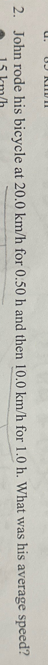 Solved John rode his bicycle at 20.0kmh ﻿for 0.50h ﻿and then | Chegg.com