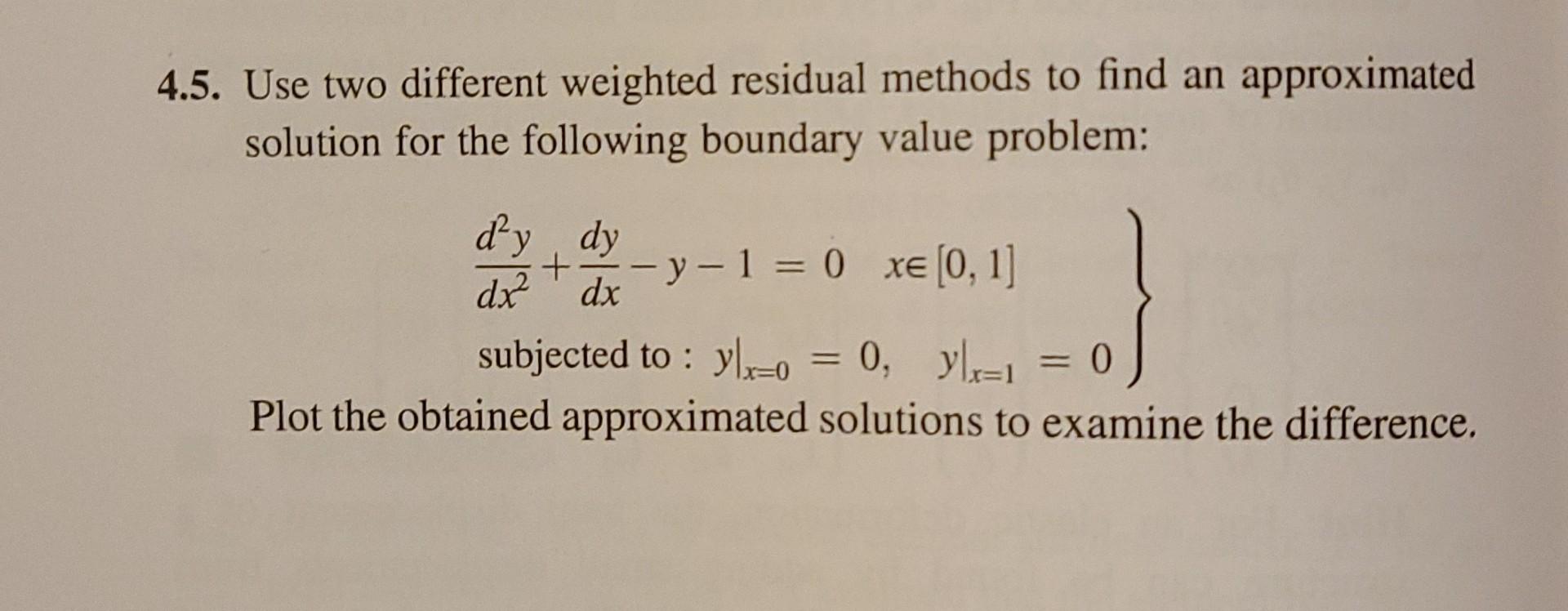 Solved 4.5. Use two different weighted residual methods to | Chegg.com