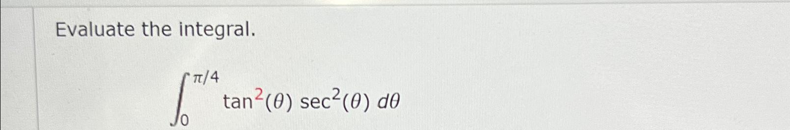 Solved Evaluate the integral.∫0π4tan2(θ)sec2(θ)dθ | Chegg.com
