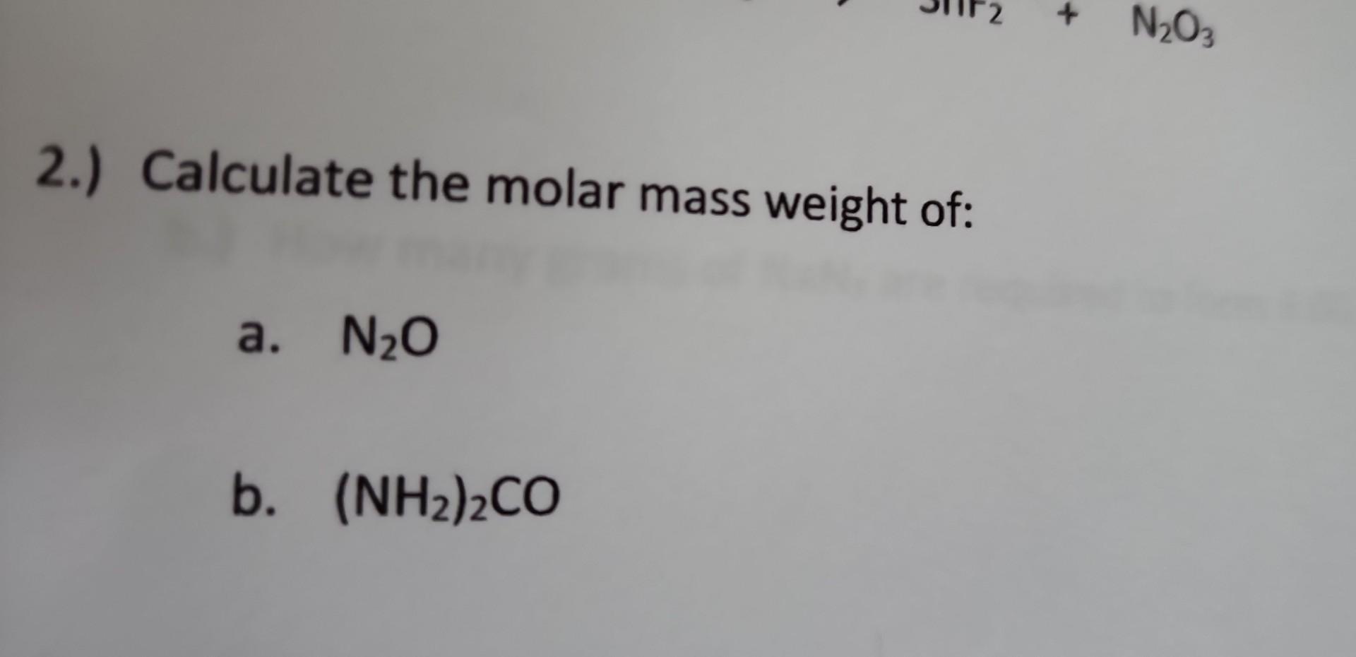 Solved 2.) Calculate the molar mass weight of: a. N2O b. | Chegg.com