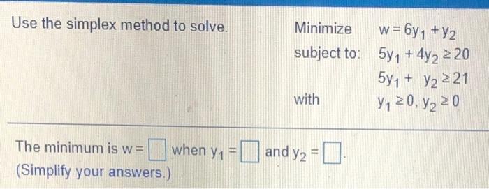 Solved Use the simplex method to solve. Minimize w=6y1 + y2 | Chegg.com