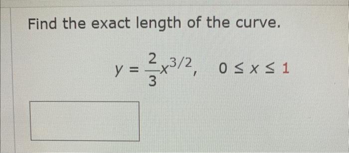 Solved Find the exact length of the curve. y=32x3/2,0≤x≤1 | Chegg.com
