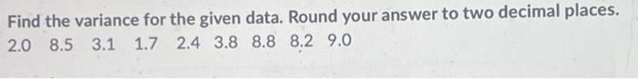 Solved Find the variance for the given data. Round your | Chegg.com