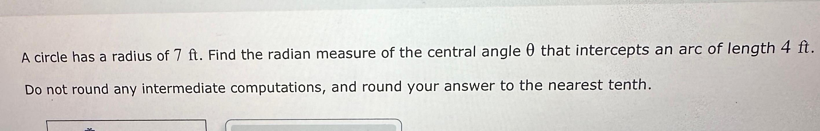 Solved A circle has a radius of 7ft. ﻿Find the radian | Chegg.com