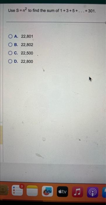 Solved Use S=n2 to find the sum of 1+3+5+…+301. A. 22,801 B. | Chegg.com
