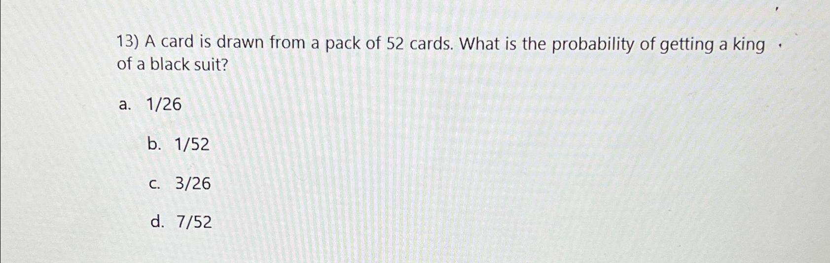 Solved A card is drawn from a pack of 52 ﻿cards. What is the | Chegg.com