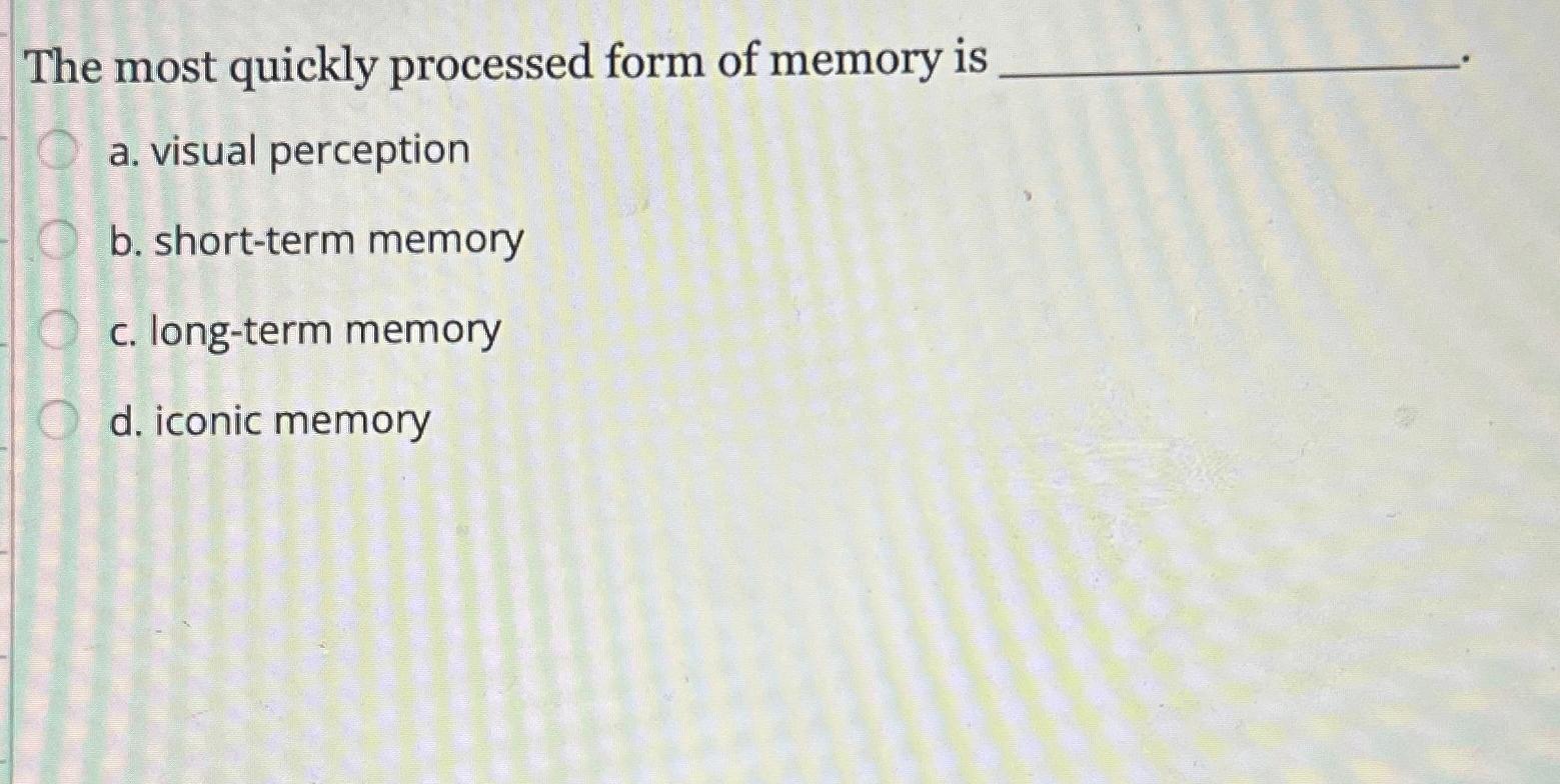 Solved The most quickly processed form of memory isa. | Chegg.com