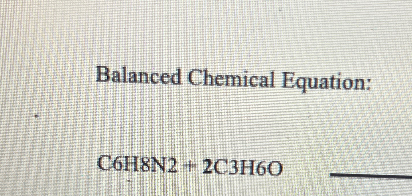 Balanced Chemical Equation:C6H8N2+2C3H6O | Chegg.com