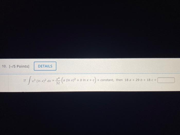 Solved ∫x3(lnx)2dx=32x4(a(lnx)2+blnx+c)+ constant, then | Chegg.com