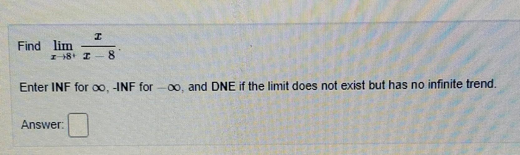 Solved Find limx→8+x−8x Enter INF for ∞, -INF for −∞, and | Chegg.com