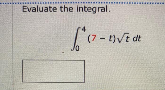 Solved Evaluate the integral. ∫04(7−t)tdt | Chegg.com