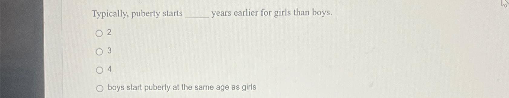 Solved Typically Puberty Starts Years Earlier For Girls Chegg
