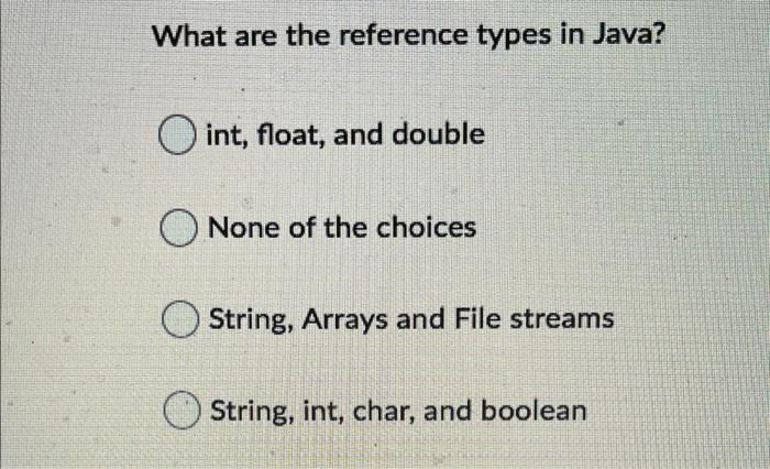 Solved What are the reference types in Java? int, float, and | Chegg.com