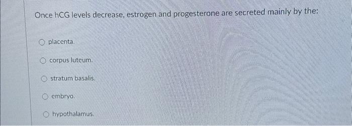 Solved Once hCG levels decrease, estrogen and progesterone | Chegg.com