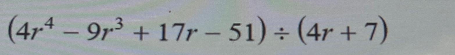 Solved (4r4-9r3+17r-51)÷(4r+7) | Chegg.com