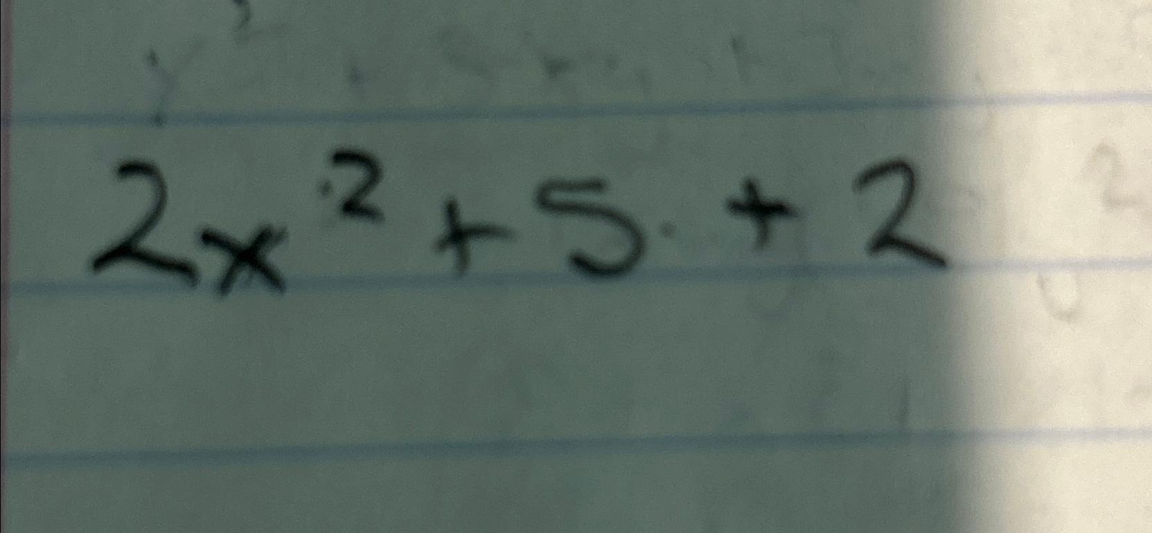 Solved 2x2+5+2 | Chegg.com