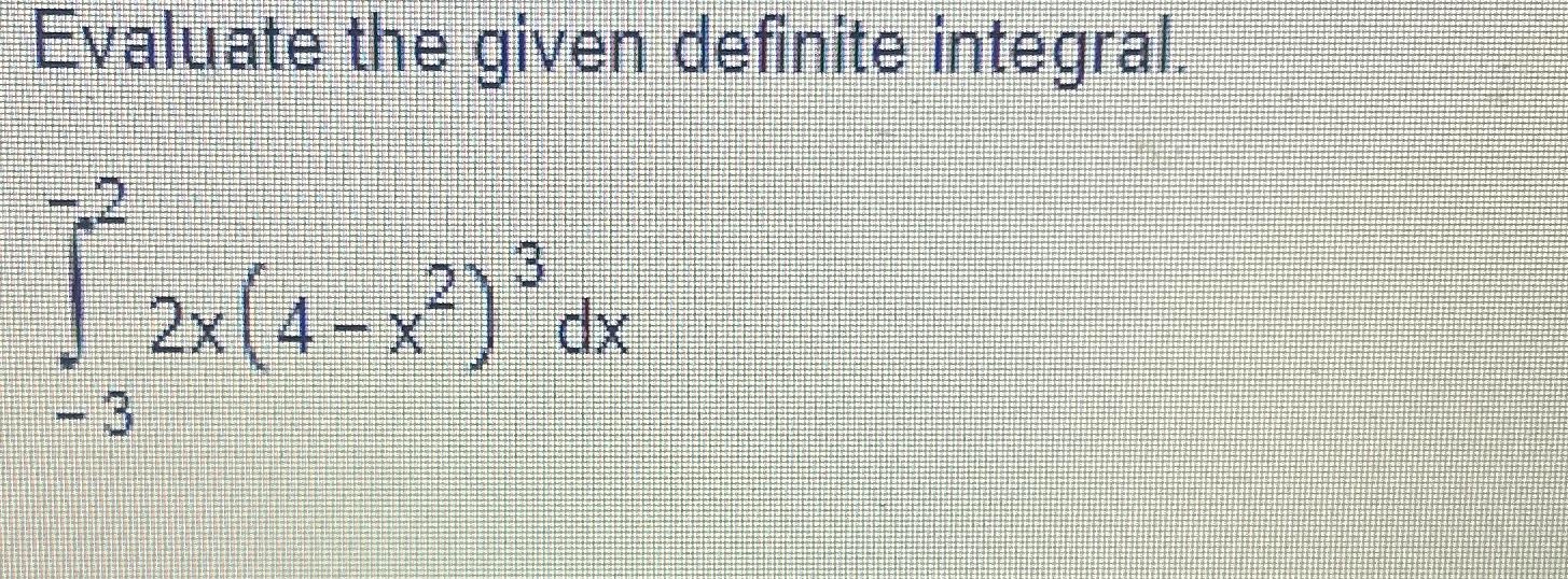 Solved Evaluate the given definite integral.∫-3-22x(4-x2)3dx | Chegg.com