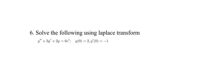 Solved 6. Solve the following using laplace transform | Chegg.com