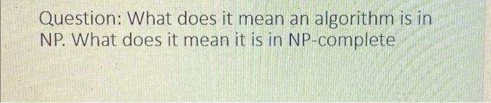 Solved Question: What does it mean an algorithm is in NP. | Chegg.com