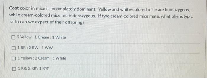 Solved Coat color in mice is incompletely dominant. Yellow | Chegg.com