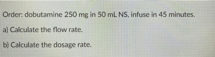 Solved Order: dobutamine 250 mg in 50 mL NS, infuse in 45 | Chegg.com