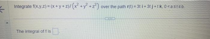 Solved Integrate f(x,y,z)=(x+y+z)/(x2+y2+z2) over the path | Chegg.com