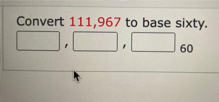 Solved Convert 111,967 to base sixty. I I 60 | Chegg.com