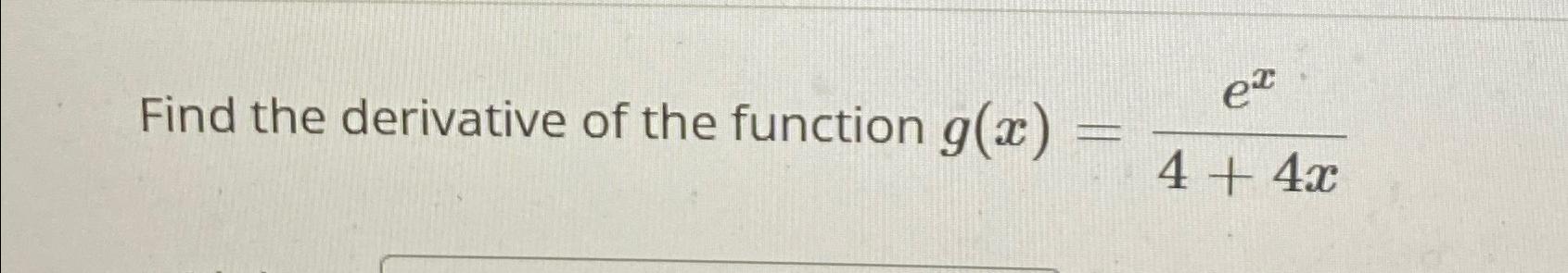 Solved Find the derivative of the function g(x)=ex4+4x | Chegg.com