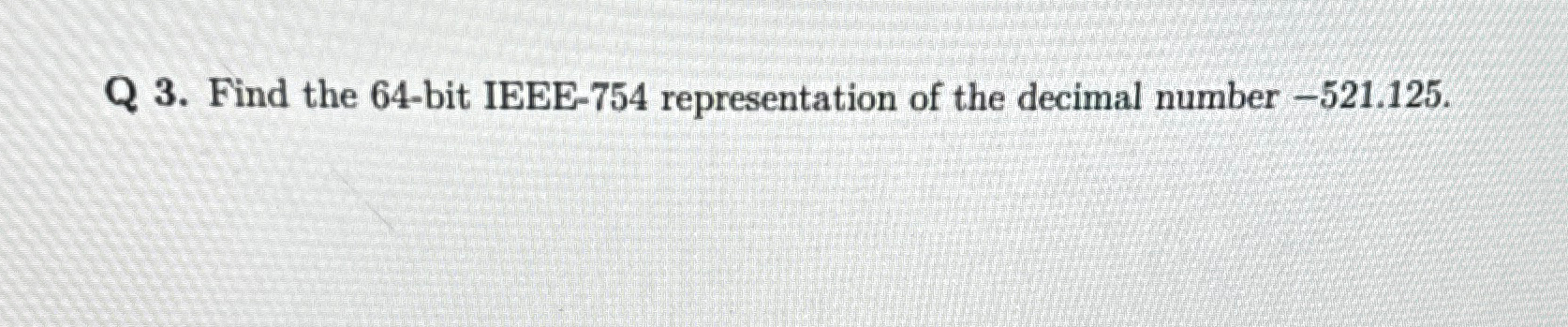 Solved Q 3. ﻿Find the 64-bit IEEE-754 ﻿representation of the | Chegg.com