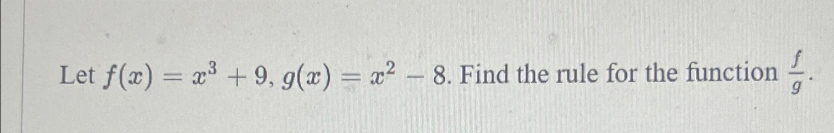 Solved Let f(x)=x3+9,g(x)=x2-8. ﻿Find the rule for the | Chegg.com
