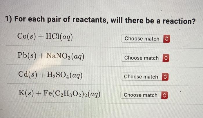 Solved 1) For each pair of reactants, will there be a | Chegg.com