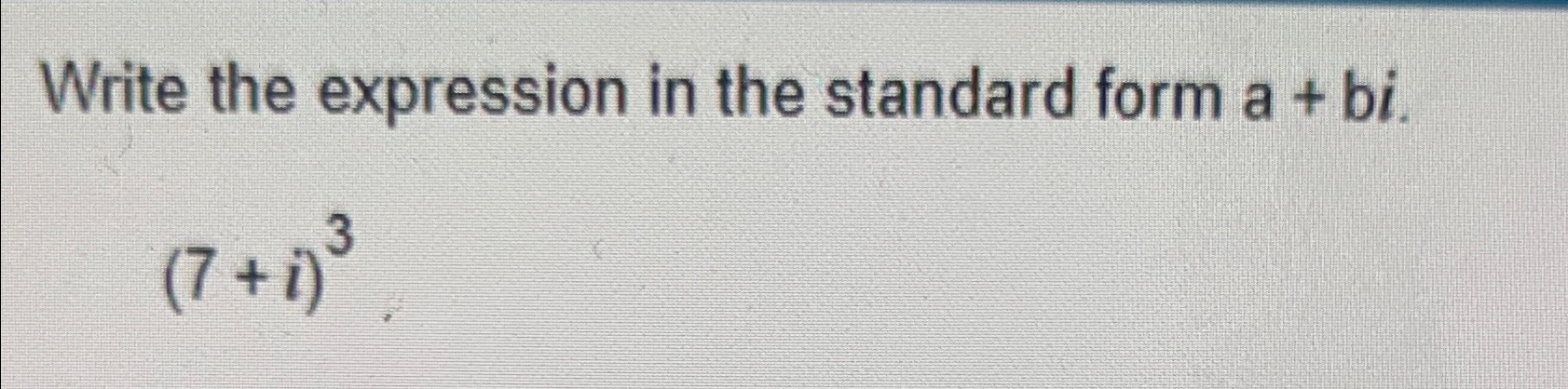 Solved Write the expression in the standard form a+bi.(7+i)3 | Chegg.com