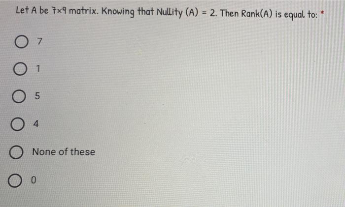 Solved Let A be 7x9 matrix. Knowing that Nullity (A) = 2. | Chegg.com