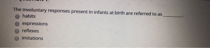 Solved The involuntary responses present in infants at birth | Chegg.com